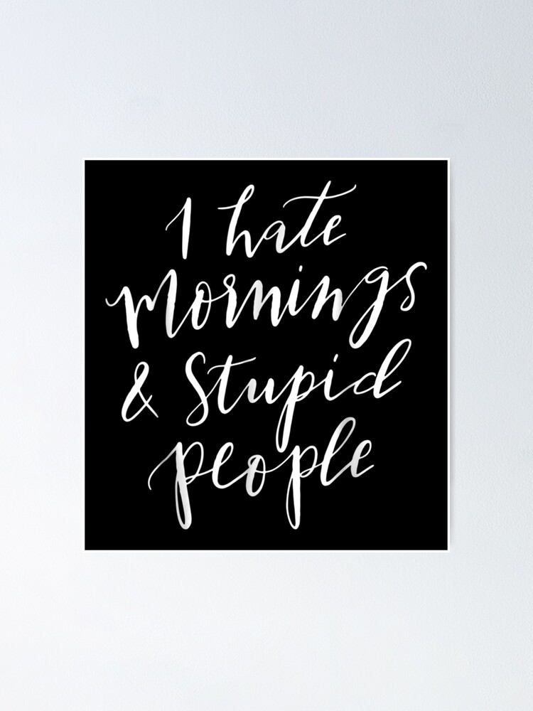 "I Hate Mornings And Stupid People Memes Saying Humor" Poster for Sale ...