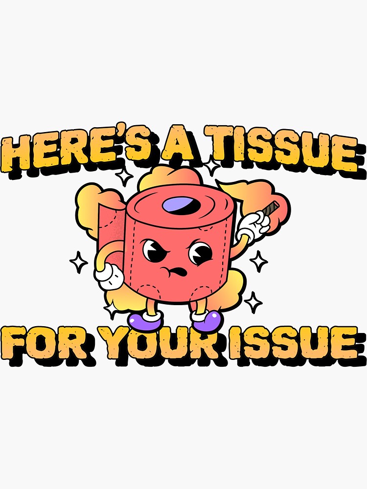 "Here's A Tissue For Your Issue" Sticker by CheekyLilCubs | Redbubble