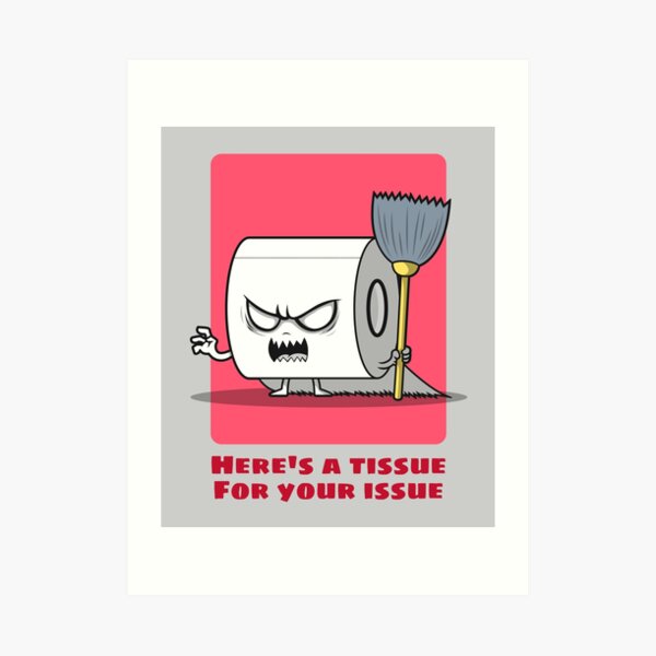 "Here's A Tissue For Your Issue - Angry Version" Art Print for Sale by ...
