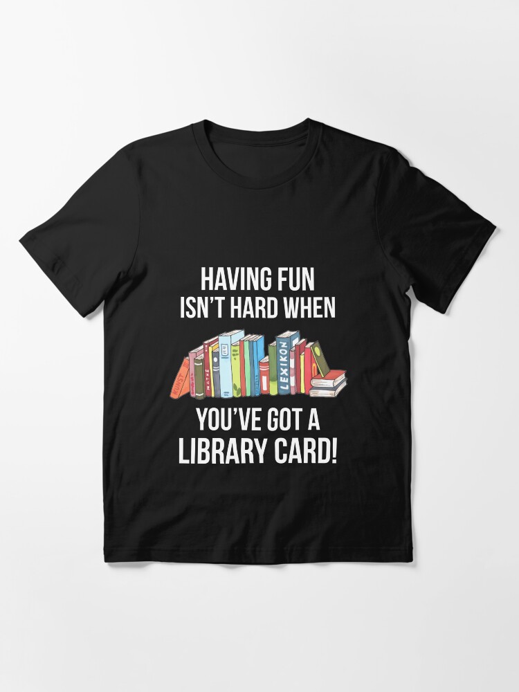 "Having Fun Isnt Hard When You Got A Library Card" T-shirt for Sale by ...