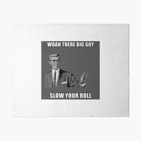 "Slow your roll meme" Art Board Print for Sale by Gawop | Redbubble