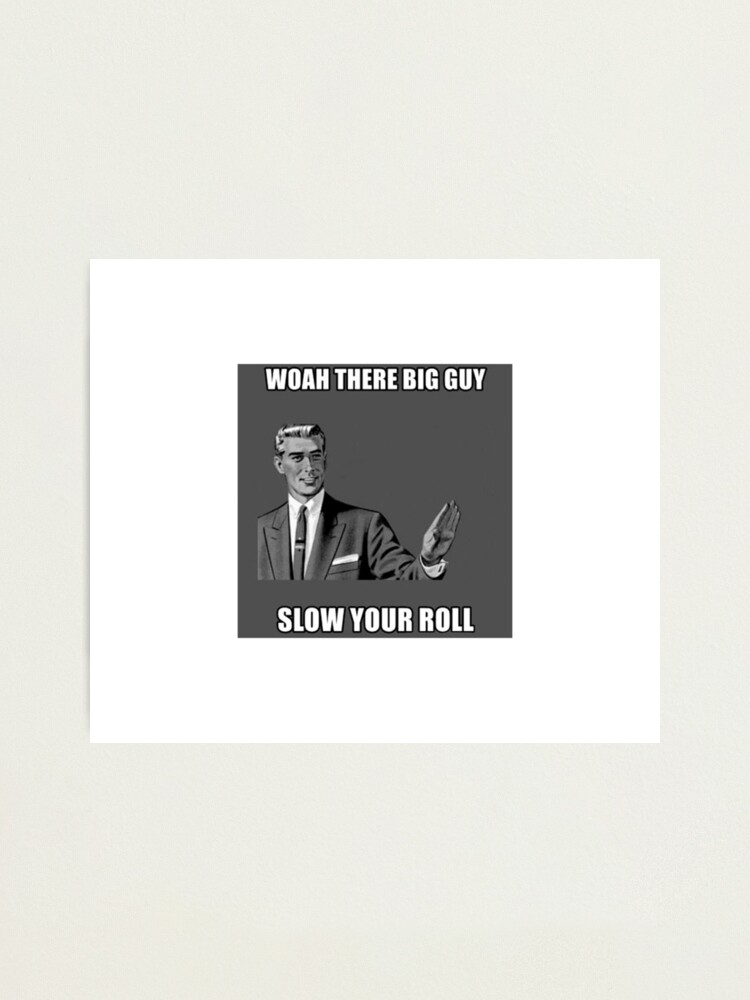 "Slow your roll meme" Photographic Print for Sale by Gawop | Redbubble