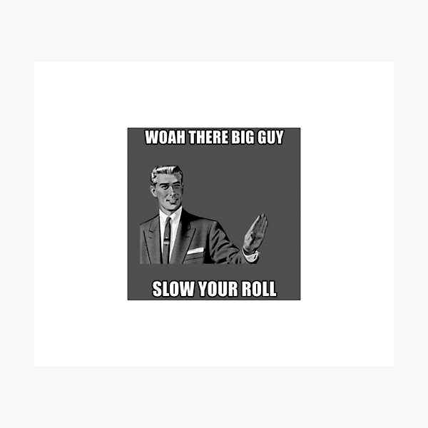 "Slow your roll meme" Photographic Print for Sale by Gawop | Redbubble