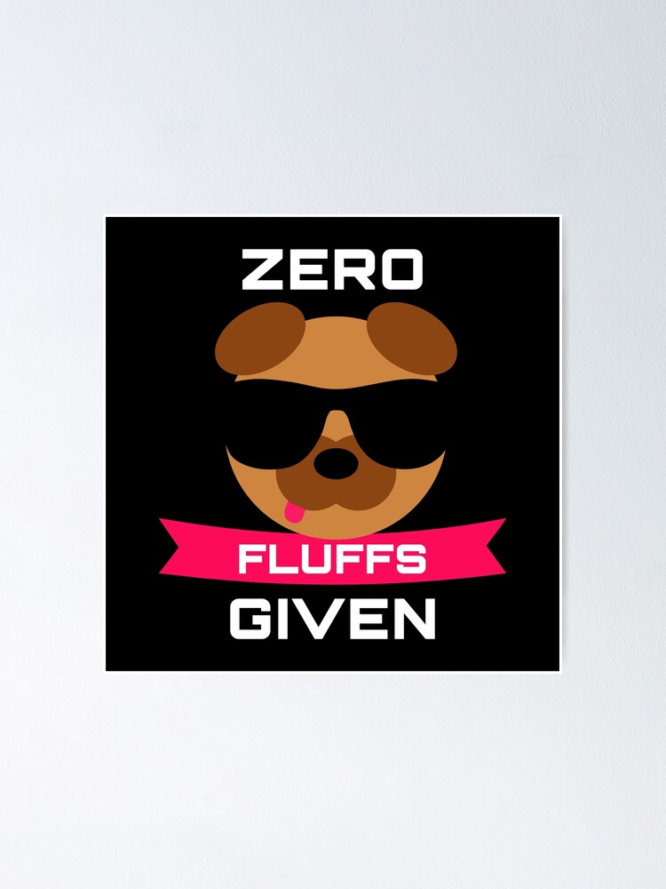 "zero fluffs given" Poster by antonberson | Redbubble