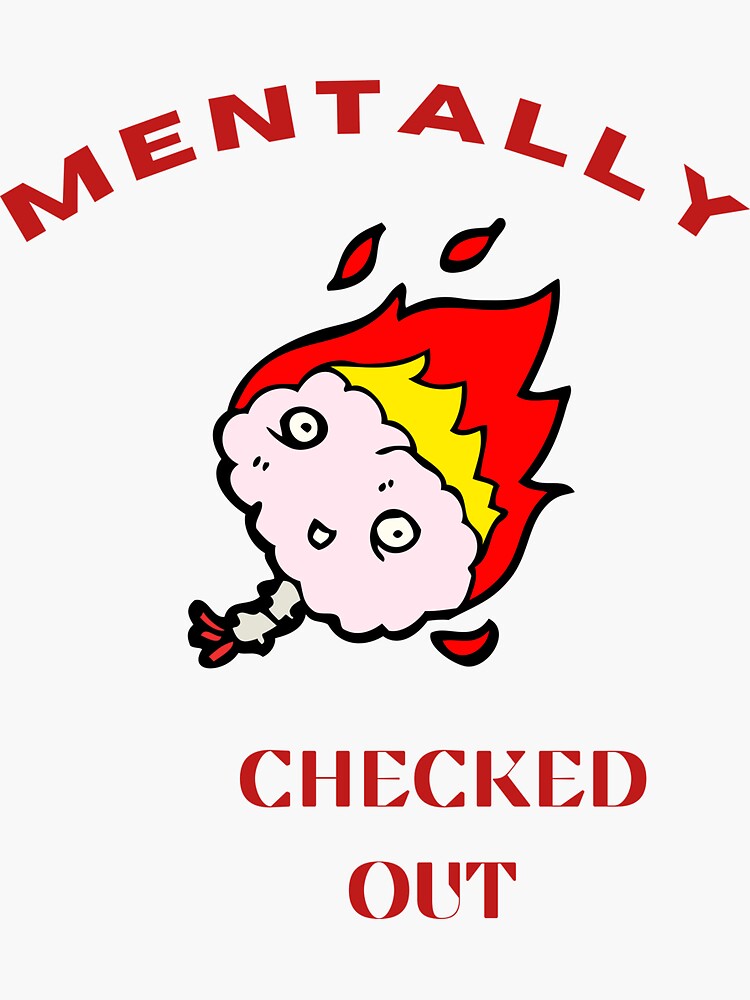 "Mentally Checked Out - Burning Brain " Sticker for Sale by ...