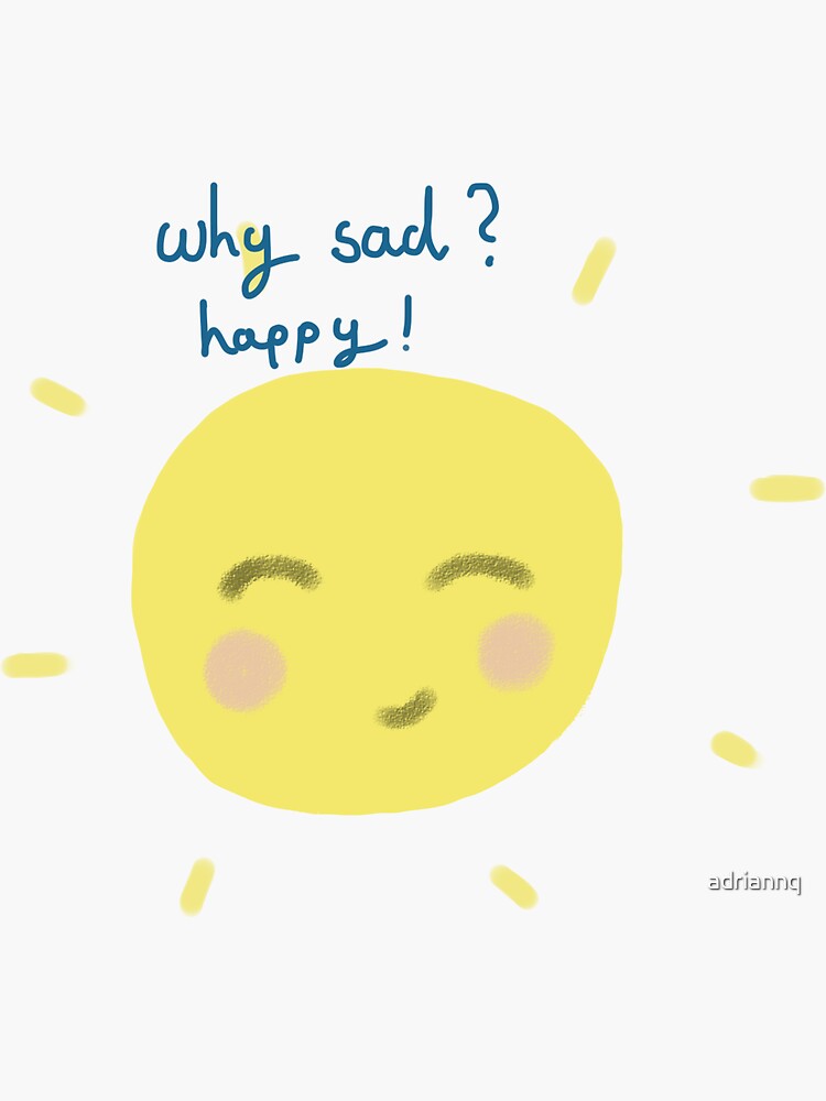 "why sad? happy!" Sticker for Sale by adriannq | Redbubble