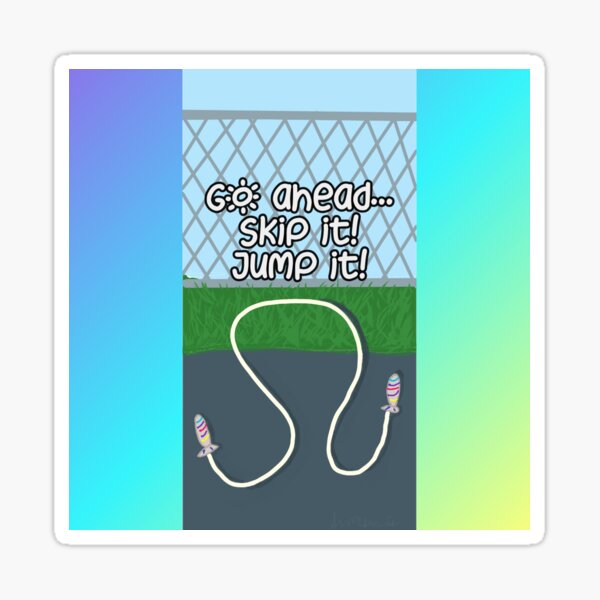 "Go ahead... Skip it! Jump it! (Jump Rope)" Sticker for Sale by ...