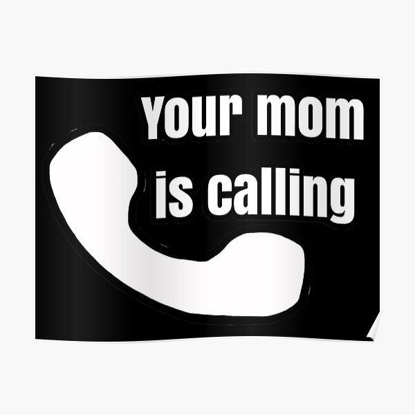 "your mom is calling, black and white text design " Poster for Sale by ...