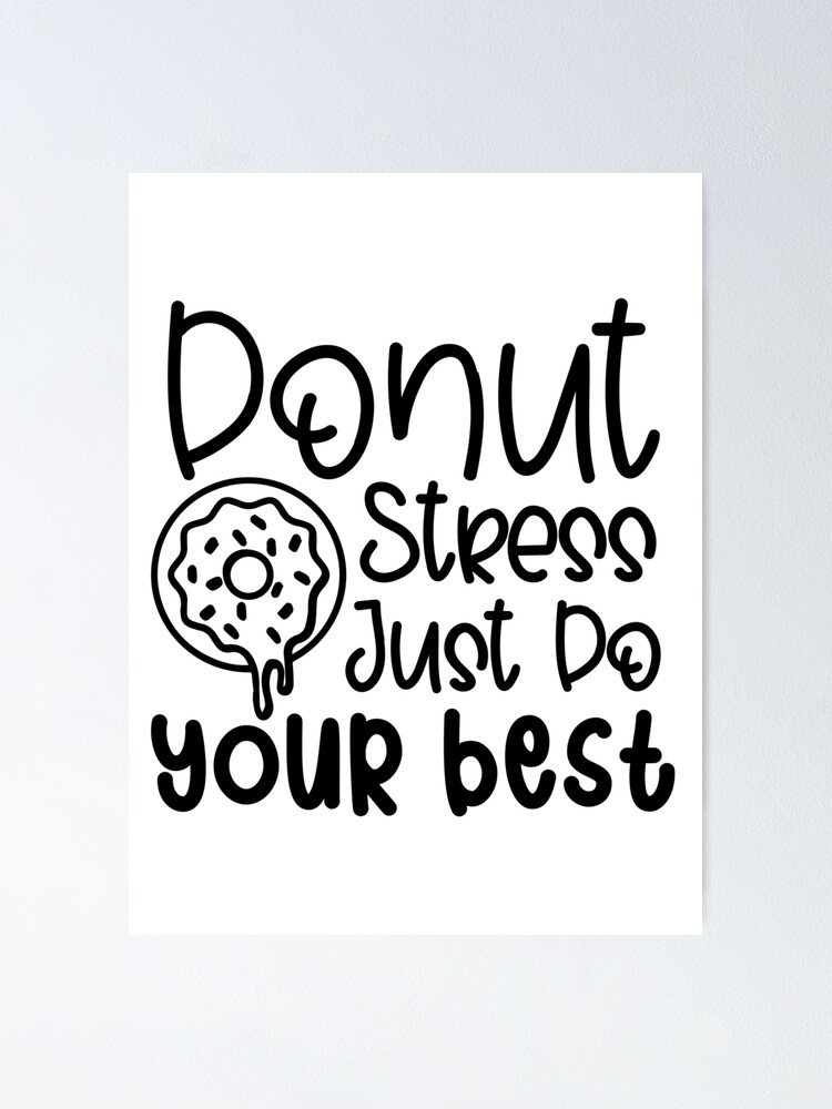 "Donut Stress Just Do Your Best Funny Teacher Motivation" Poster by ...
