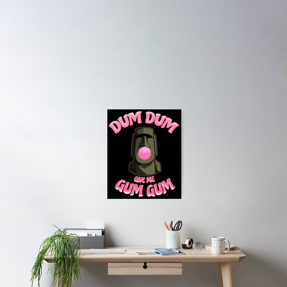 "Dum Dum give me gum gum" Poster by silfredo-7-12 | Redbubble