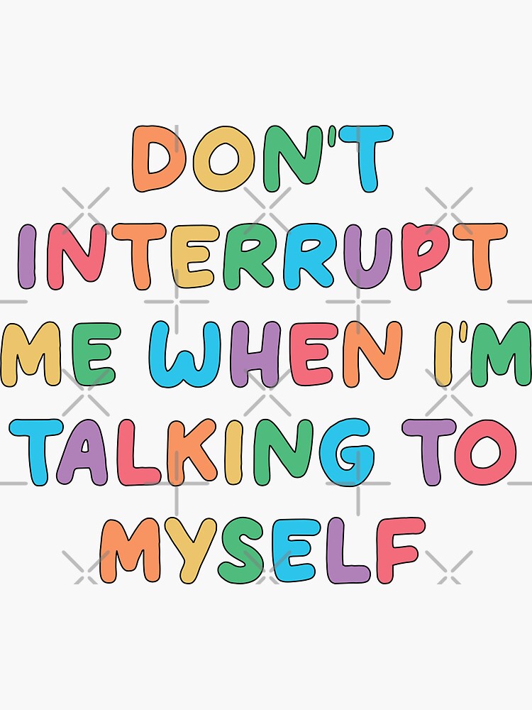 "Don't Interrupt Me When I'm Talking to Myself " Sticker by keeleypost | Redbubble