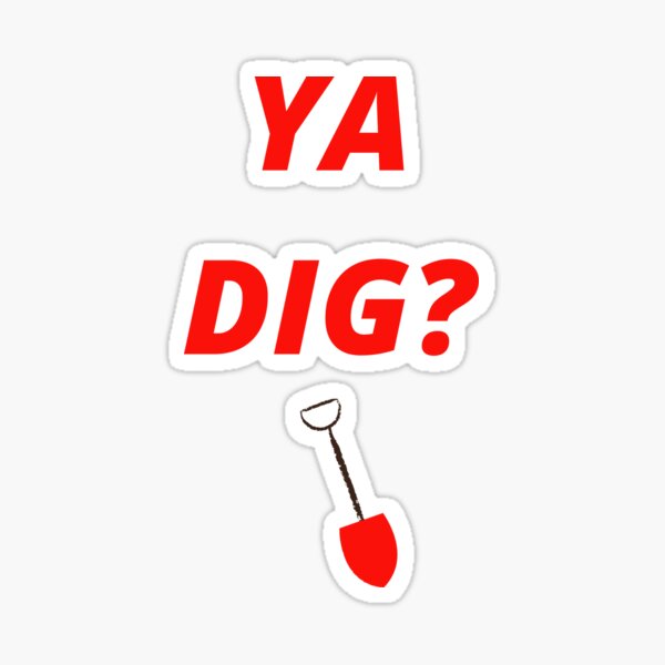 " ya dig-do you understand. Do ya dig what I'm saying" Sticker for Sale ...