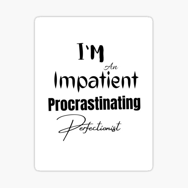 "Impatient procrastinating perfectionist" Sticker for Sale by Tmckee319 ...