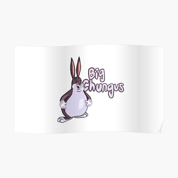 "Big Chungus " Poster by Kambriemae | Redbubble