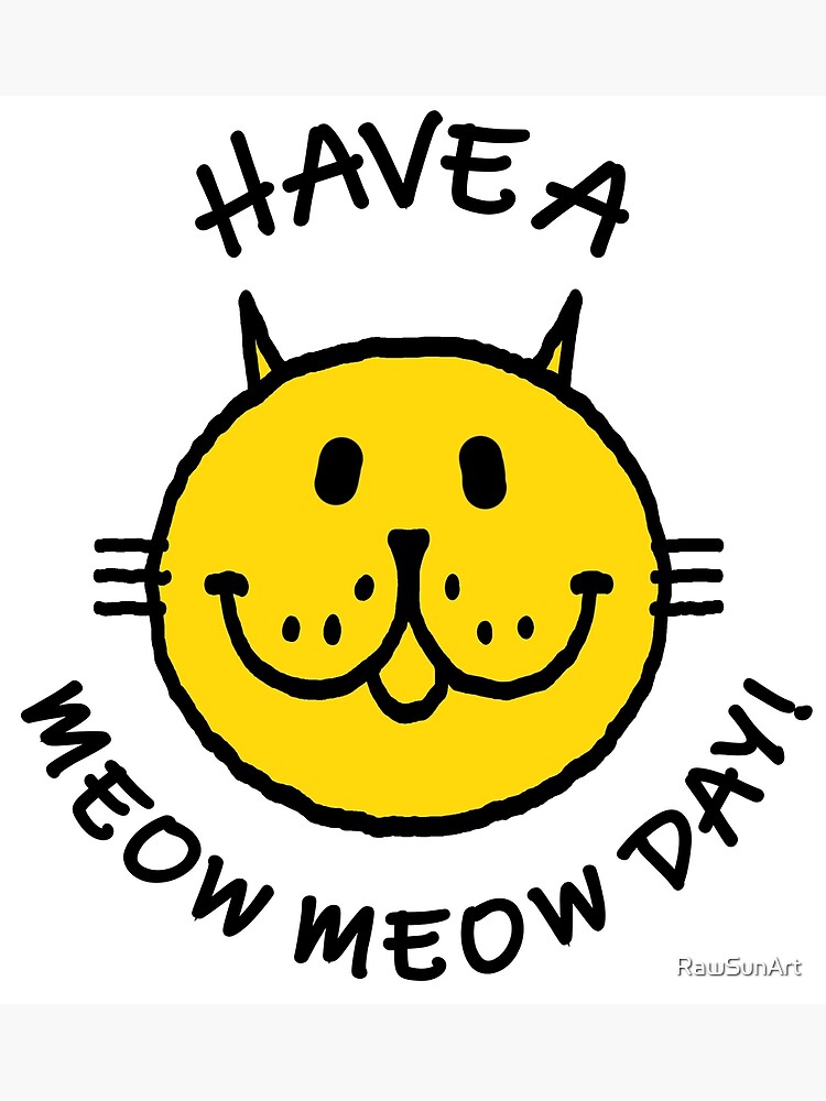 "HAVE A MEOW MEOW DAY!" Poster by RawSunArt | Redbubble