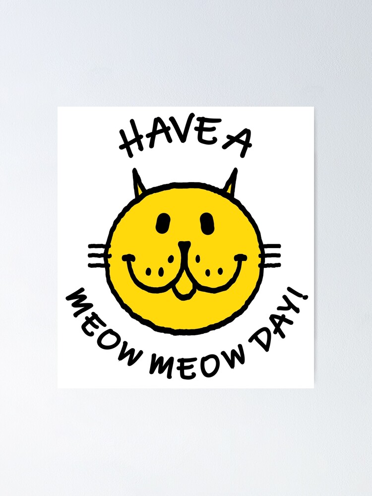 "HAVE A MEOW MEOW DAY!" Poster by RawSunArt | Redbubble