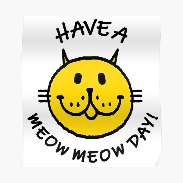 "HAVE A MEOW MEOW DAY!" Poster by RawSunArt | Redbubble
