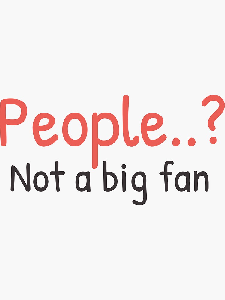 Not A Big Fan Of People Sticker For Sale By Wachi A Redbubble not-a-big-fan-of-people-sticker-for-sale-by-wachi-a-redbubble