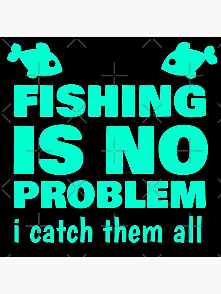 "FISHING IS NO PROBLEM I CATCH THEM ALL" Fotodruck von phys | Redbubble