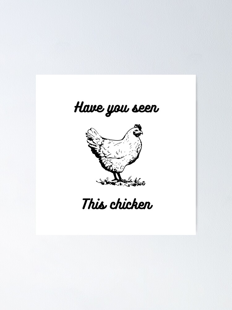 "Have You Seen This Chicken" Poster by rayen025 | Redbubble