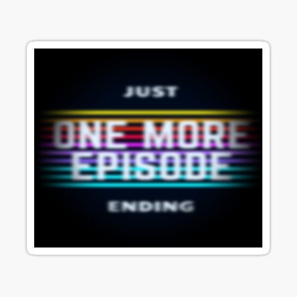 "Just ONE MORE EPISODE ENDING" Sticker for Sale by KKK-BooKing | Redbubble
