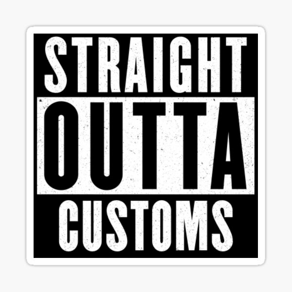 "Straight Outta Customs" Sticker for Sale by Amubassymotto | Redbubble