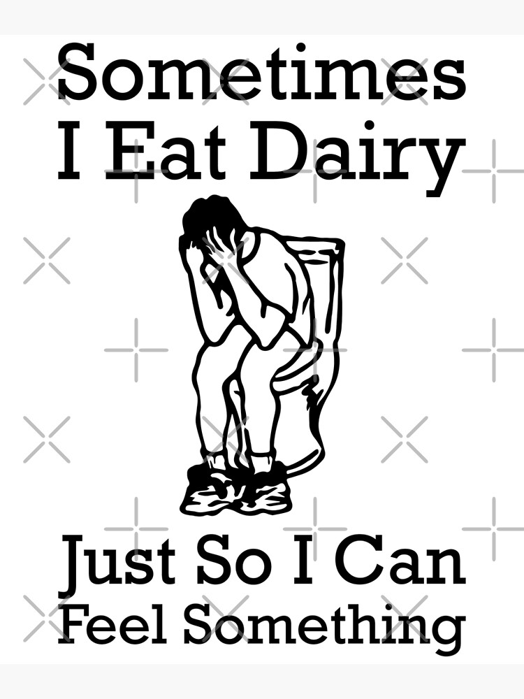 "Sometimes I Eat Dairy Just So I Can Feel Something Funny Lactose ...