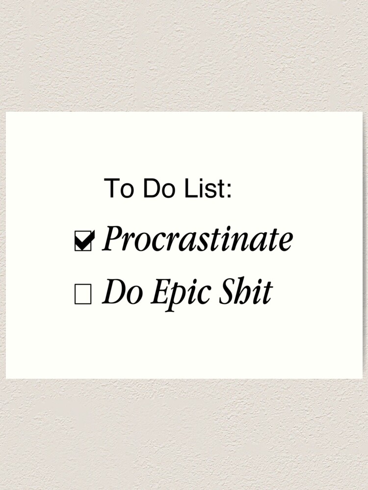 "To do list, Procrastinate, Do Epic Shit, humorous motivational" Art ...
