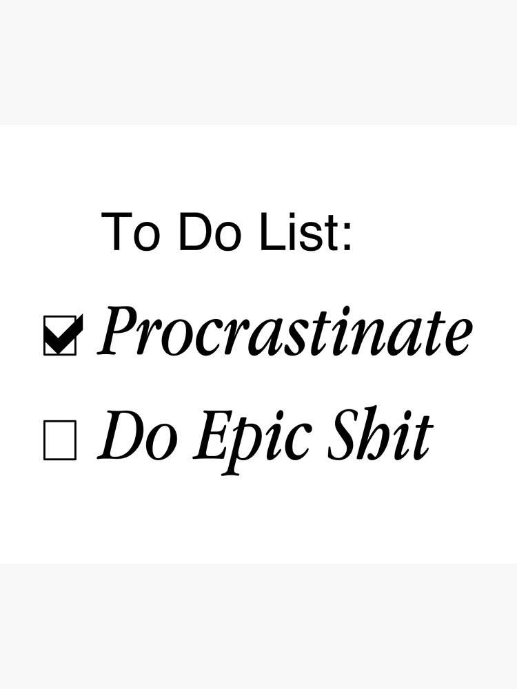 "To do list, Procrastinate, Do Epic Shit, humorous motivational" Art ...