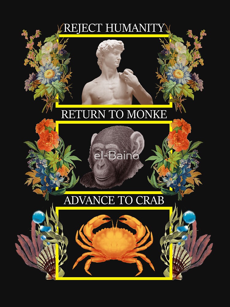 ""Reject Humanity, Return to Monke, Advance to Crab."" Essential T ...