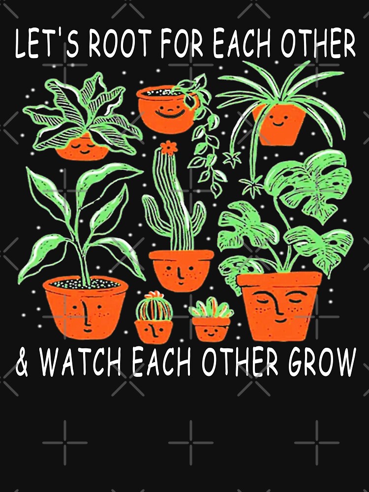 "Let's Root For Each Other And Watch Each Other Grow" T-shirt for Sale ...