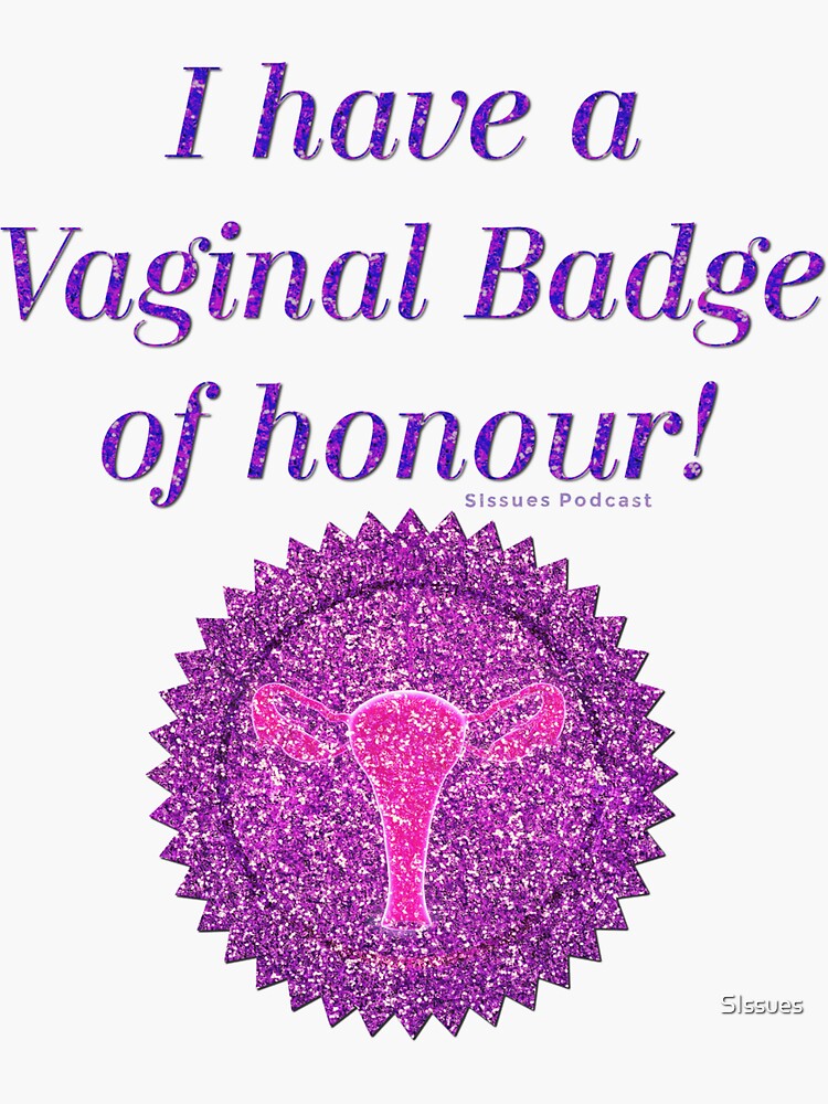 "I have a Vaginal Badge of honour! " Sticker by SIssues | Redbubble