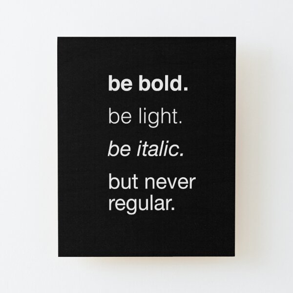 "Funny Saying - Be Bold, be light, be italic, but never regular ...