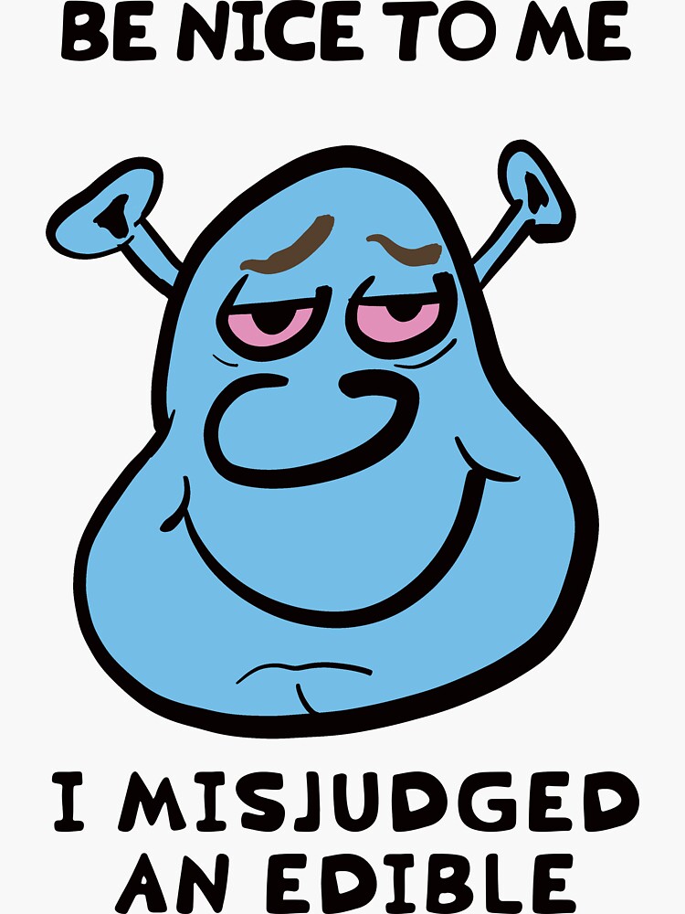 "Be nice. I misjudged an edible." Sticker for Sale by McDreadful ...