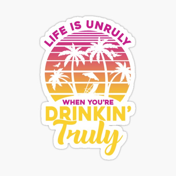 "Life Is Unruly When You're Drinkin' Truly Beach Vacation" Sticker by ...