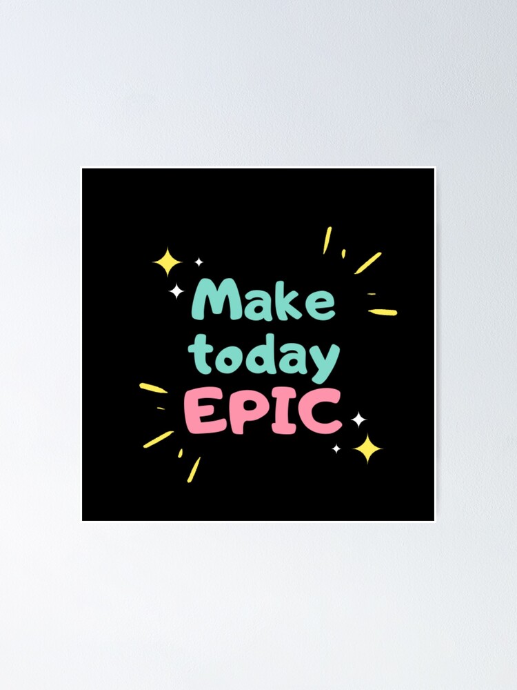 "Make Today Epic. " Poster by Shivyano1 | Redbubble