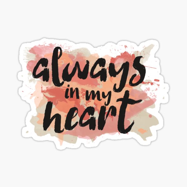 Always In My Heart Stickers | Redbubble