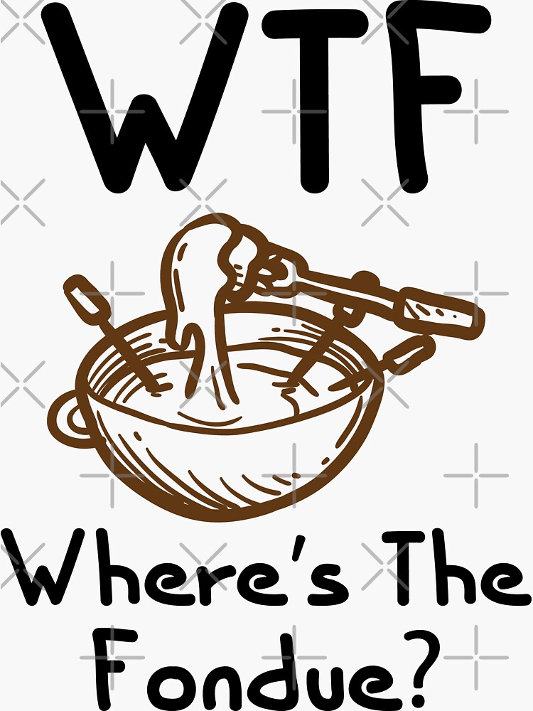 "WTF Where's The Fondue Funny Cheese Fondue Lover Quotes" Sticker for ...