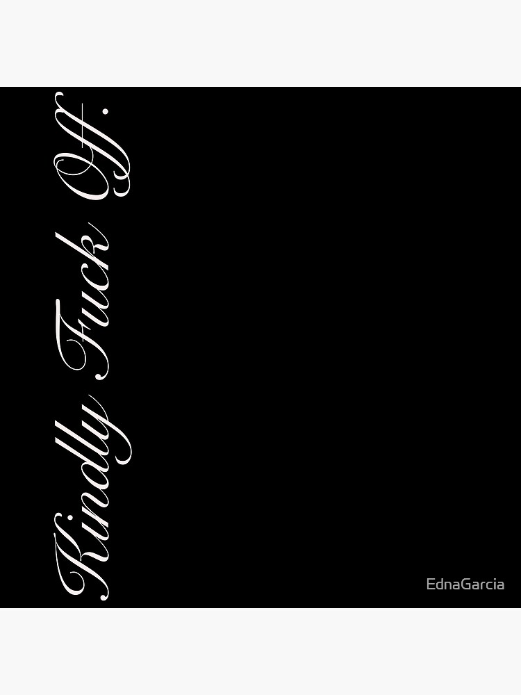 "Kindly fuck off" Poster for Sale by EdnaGarcia | Redbubble