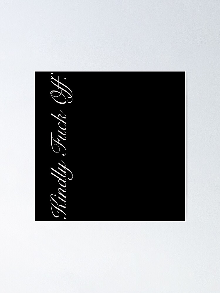 "Kindly fuck off" Poster for Sale by EdnaGarcia | Redbubble