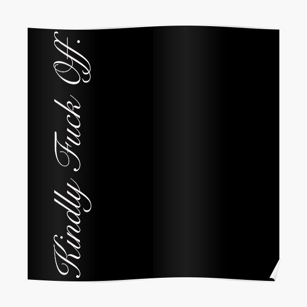 "Kindly fuck off" Poster for Sale by EdnaGarcia | Redbubble
