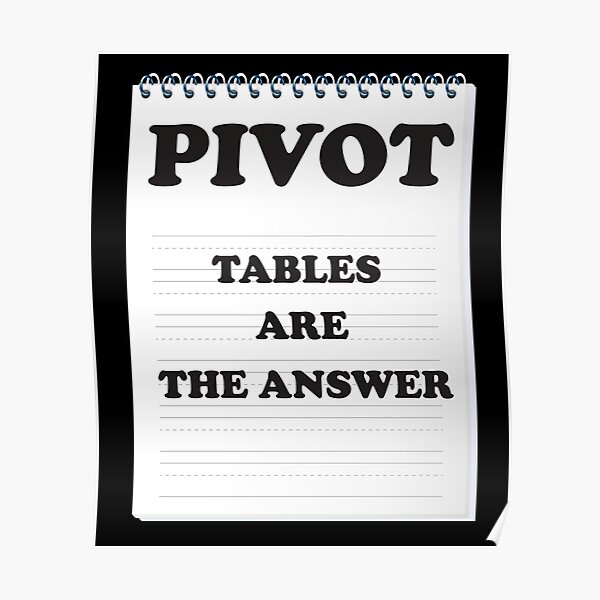 "Pivot tables are the answer" Poster by hicham4you | Redbubble