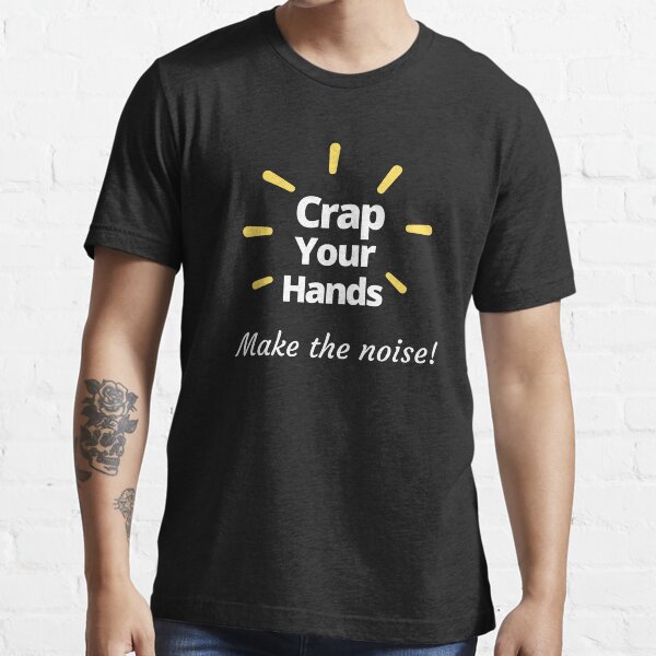 "Crap Your Hands Make The Noise Bad Translation" T-shirt for Sale by ...