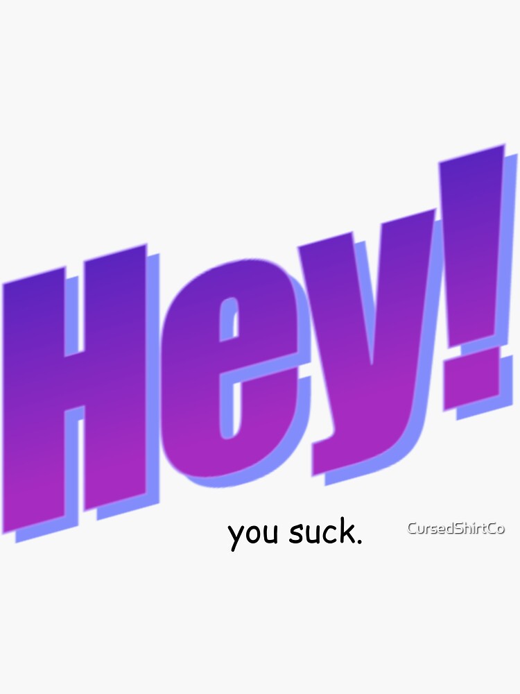 "hey! you suck. " Sticker by CursedShirtCo | Redbubble