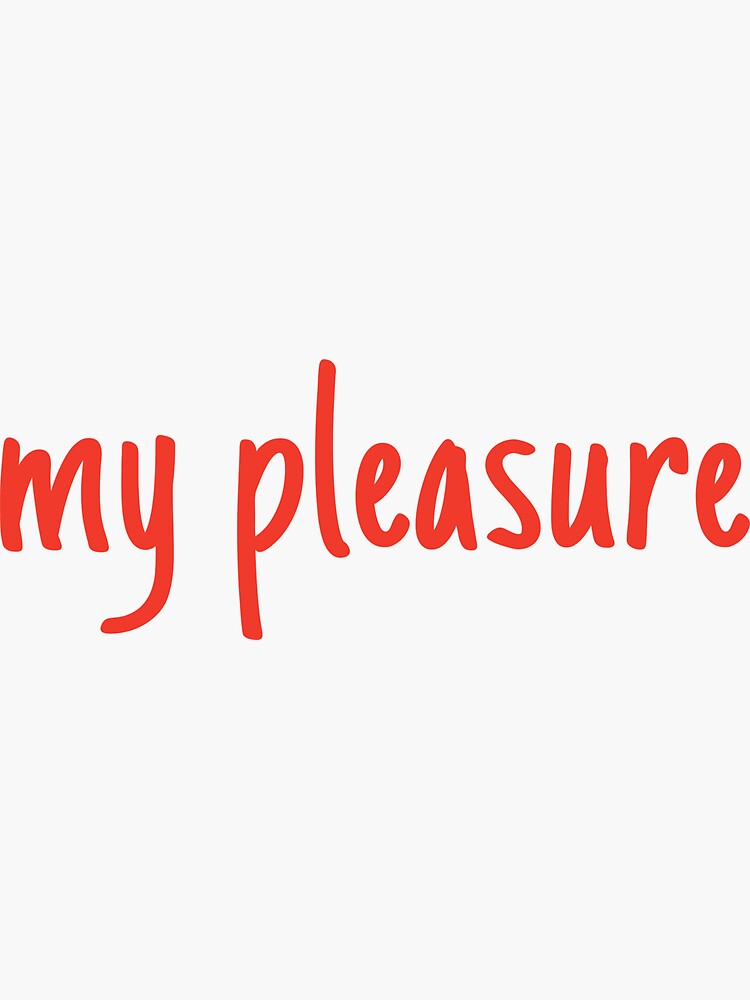 "my pleasure" Sticker by scootgraphics | Redbubble