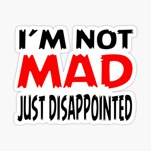"I'm Not Mad, Just Disappointed" Sticker for Sale by mehdi-bianco ...