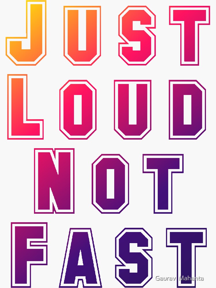 "Just Loud Not Fast" Sticker for Sale by gaurav-mahanta | Redbubble