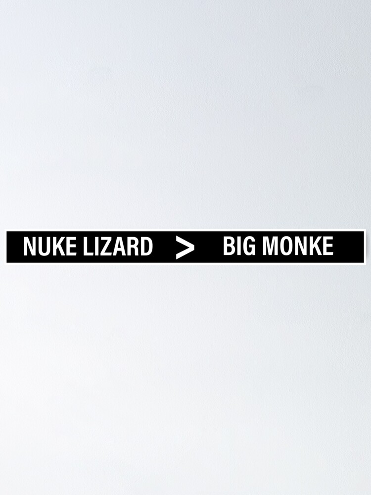 "Nuke Lizard is greater than Monke" Poster by LukeRosenberg | Redbubble