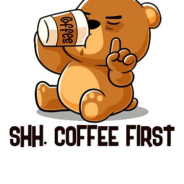 "Funny Cute Bear Shh Coffee First T-Shirt Funny Coffee Shirt" Sticker ...