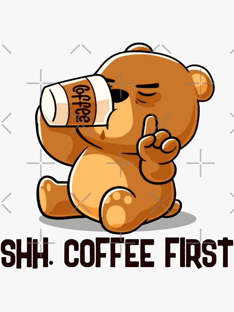 "Funny Cute Bear Shh Coffee First T-Shirt Funny Coffee Shirt" Sticker ...